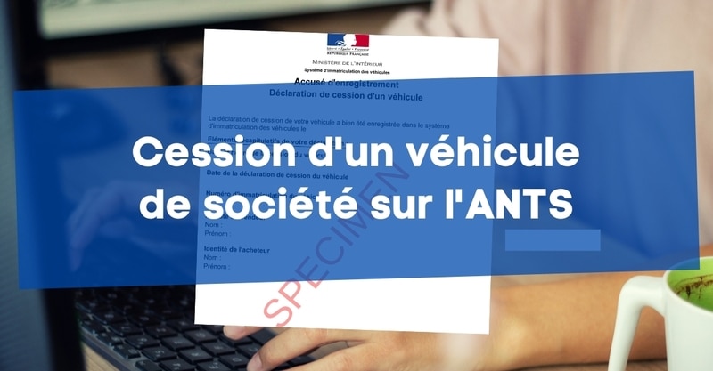 Déclaration de cession d'un véhicule de société (ANTS)